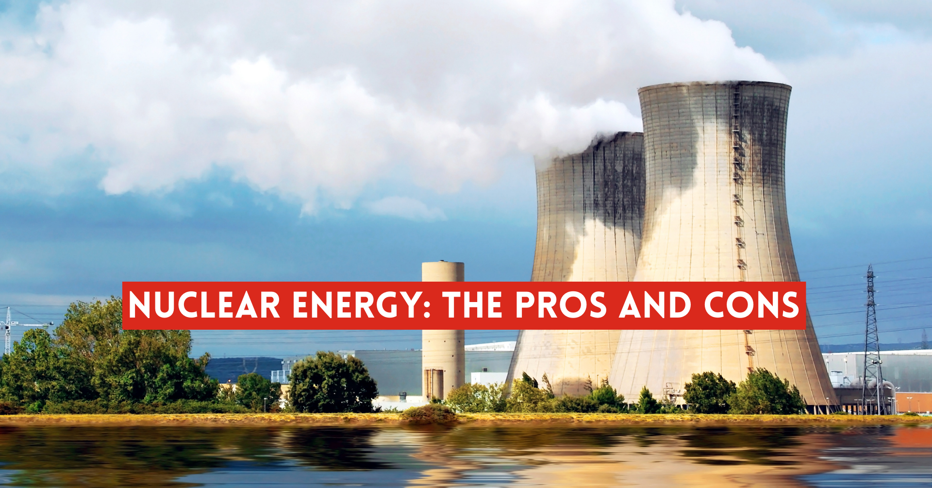 Nuclear Energy: the Pros and Cons